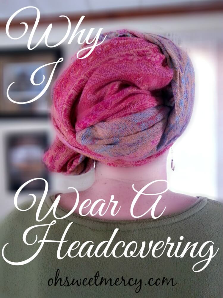 Why I Wear a Headcovering - Oh Sweet Mercy