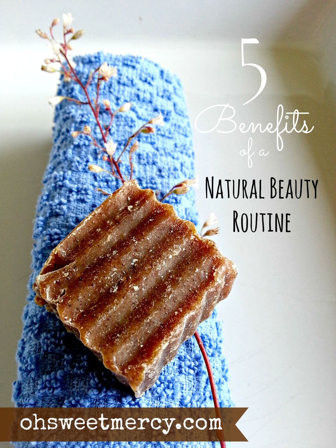 Five Benefits of a Natural Beauty Routine - Oh Sweet Mercy